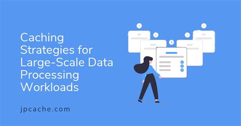Caching Strategies For Large Scale Data Processing Workloads