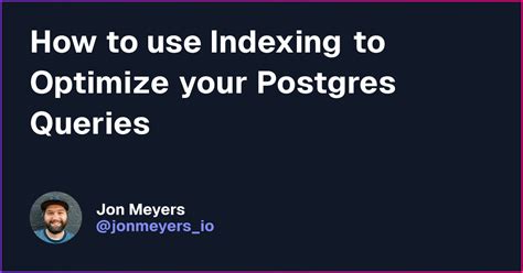 How To Use Indexing To Optimize Your Postgres Queries
