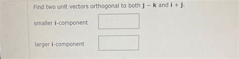 Solved Find Two Unit Vectors Orthogonal To Both Jk And I J Chegg