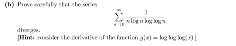 Solved B Prove Carefully That The Series 1 N Log N Log Log Chegg Com
