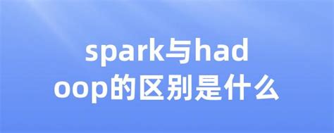 Spark与hadoop的区别是什么 • Worktile社区