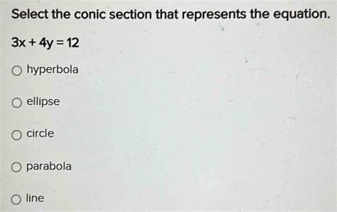 Select The Conic Section That Represents The Equation 3x 4y 12 Hyperbola Ellipse Circle P [math]