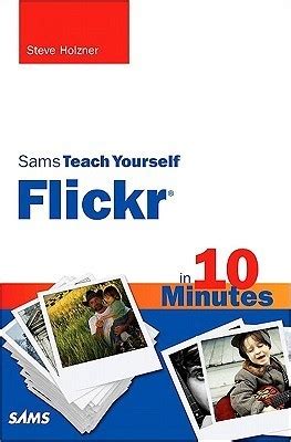 Sams Teach Yourself Flickr In Minutes By Steven Holzner Goodreads