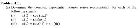 Problem 4 1 A Determine The Complex Exponential Fourier Series Representation For Each Of The
