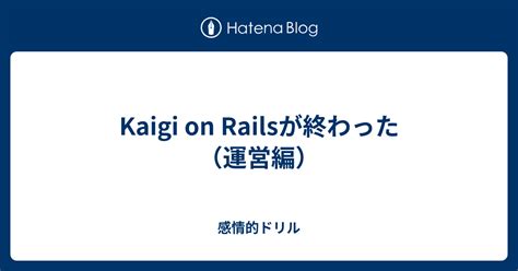 Kaigi On Railsが終わった（運営編） 感情的ドリル
