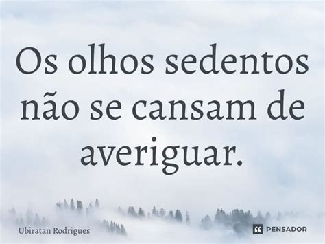 ⁠os Olhos Sedentos Não Se Cansam De Ubiratan Rodrigues Pensador