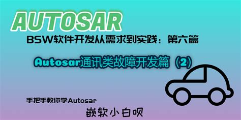 Autosar Bsw软件开发从需求到实践（第六篇） 通讯类故障开发篇（2） 电子发烧友学院
