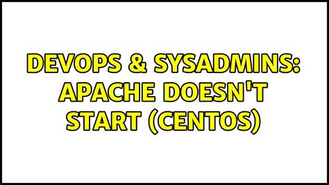 Devops And Sysadmins Apache Doesnt Start Centos 3 Solutions Youtube