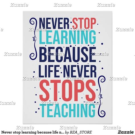 Never Stop Learning Because Life Never Stops Teach Poster Life Lesson