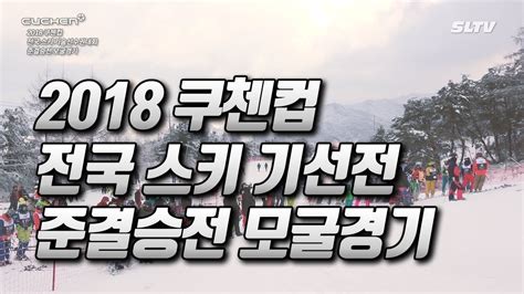 2018 쿠첸컵 전국 스키 기술선수권대회기선전 준결승전 모굴경기 1 9위 영상 Youtube