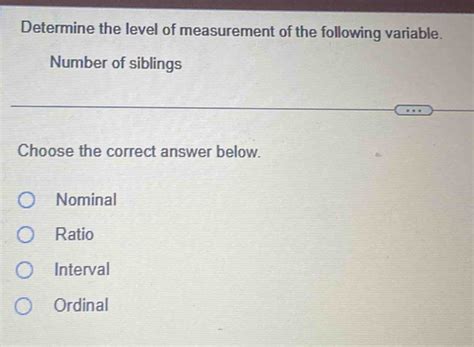 Determine The Level Of Measurement Of The Following Variable Number Of Siblings Choose Th