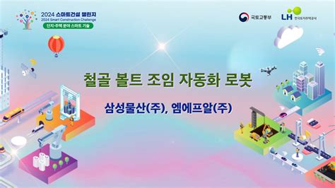 2024 스마트건설 챌린지 [단지주택 분야 스마트 기술 ] 3 삼성물산 주 엠에프알 주 철골 볼트 조임 자동화 로봇