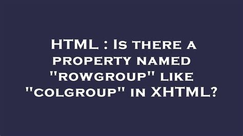 Html Is There A Property Named Rowgroup Like Colgroup In Xhtml