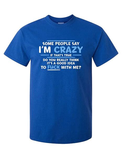 People Say Im Crazy Novelty Offensive Adult Humor Sarcastic Funny T Shirt In T Shirts From Men