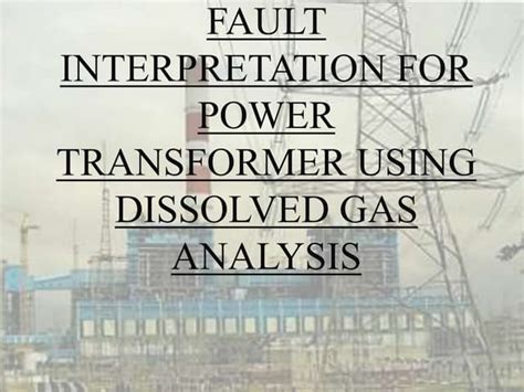 Fault Interpretation For Power Transformer Using Dissolved Gas Ppt