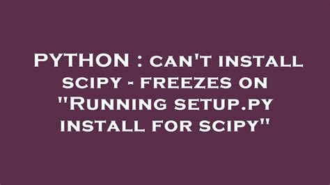 Python Cant Install Scipy Freezes On Running Setuppy Install For Scipy Youtube