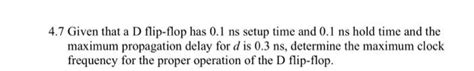 Solved 4 7 Given That A D Flip Flop Has 0 1 Ns Setup Time Chegg Com