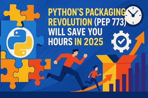 🧩 Pythons Packaging Revolution Pep 773 Will Save You Hours In 2025