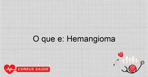 O Que é Hemangioma Entenda Essa Condição Vascular