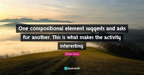 One Compositional Element Suggests And Asks For Another This Is What One Compositional Element Suggests And Asks For Another This Is What