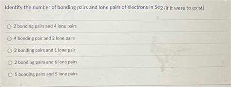 Solved Identify The Number Of Bonding Pairs And Lone Pairs