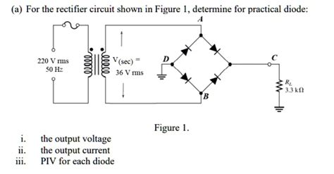 Solved For The Rectifier Circuit Shown In Figure Determine For Practical Diode I The