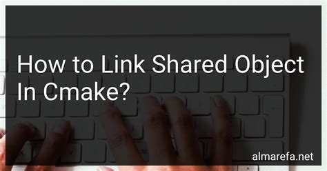 How To Link Shared Object In Cmake In 2024