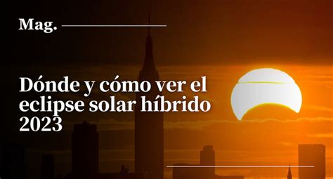 Eclipse Solar Híbrido En Vivo A Qué Hora Pasa Horarios Y Dónde Ver El