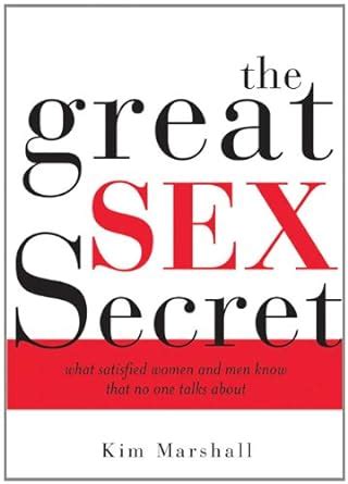 The Great Sex Secret What Satisfied Women And Men Know That No One Talks About Marshall Kim