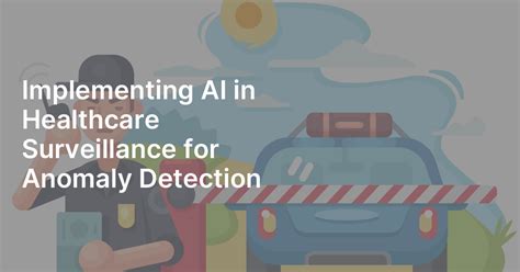 implementing ai in healthcare surveillance for anomaly detection