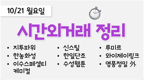 오늘 장마감 후 시간외거래 종목 정리 지투파워 한농화성 신스틸 이수스페셜티케미컬 한일단조 수성웹툰 루미르 영풍정밀 와이제이링크 Youtube