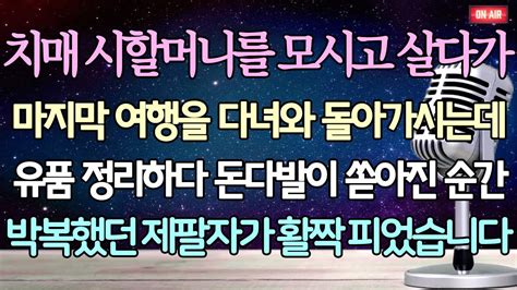반전 사이다 사연 치매 시할머니를 모시고 살다가 마지막 여행을 다녀와 돌아가시는데 유품 정리하다 돈다발이 쏟아진 순간 박복했던 제팔자가 활짝 피었습니다 사이다사연
