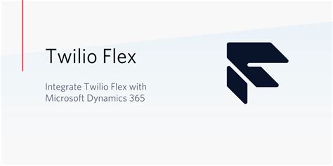 Integrate Twilio Flex With Microsoft Dynamics 365 Twilio