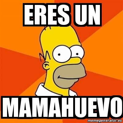 Meme Homer Eres Un Mamahuevo 13613067