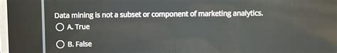 Solved Data Mining Is Not A Subset Or Component Of Marketing Chegg Com