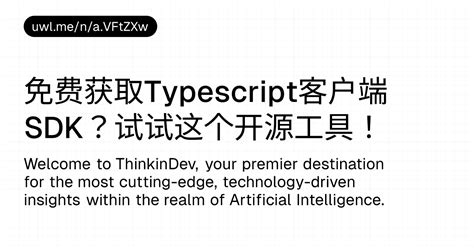 免费获取typescript客户端sdk？试试这个开源工具！ — 漫话开发者 Uwlme