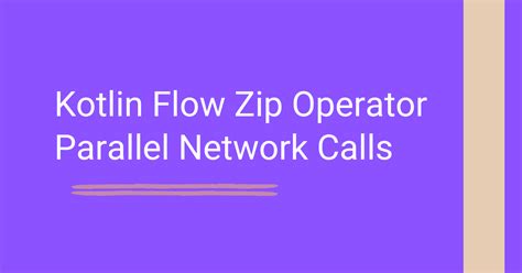 Kotlin Flow Zip Operator For Parallel Multiple Network Calls