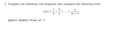 Solved Complete The Following Code Fragment That Computes