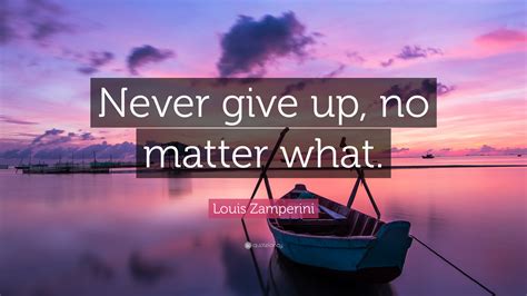 Louis Zamperini Quote “never Give Up No Matter What”