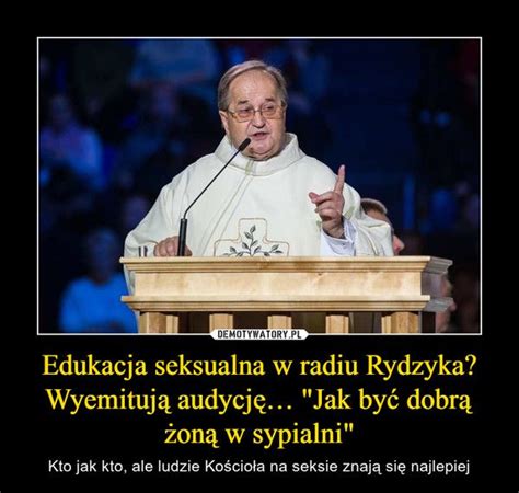 Edukacja Seksualna W Radiu Rydzyka Wyemituj Audycj Jak By Dobr On W Sypialni Kto Jak