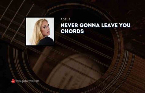 Never Gonna Leave You Chords By Adele Guitartwitt