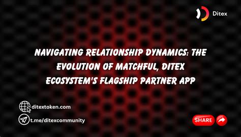 Navigating Relationship Dynamics The Evolution Of Matchful Ditex Ecosystems Flagship Partner