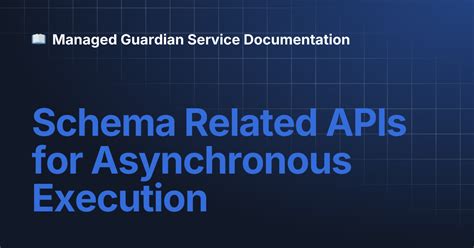Schema Related Apis For Asynchronous Execution Managed Guardian