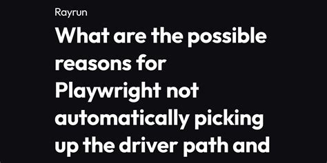 What Are The Possible Reasons For Playwright Not Automatically Picking Up The Driver Path And