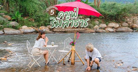5 ร้านอาหาร คาเฟ่ริมลำธาร มีที่นั่งกลางน้ำให้ได้จุ่มเท้าแช่น้ำเย็นๆ