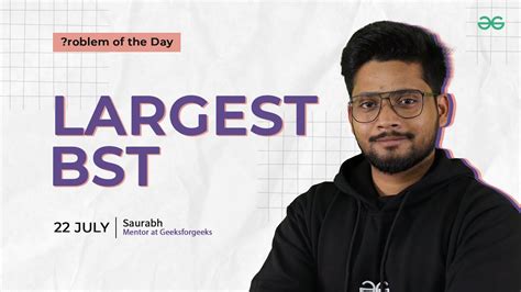 Potd 22072024 Largest Bst Problem Of The Day Geeksforgeeks