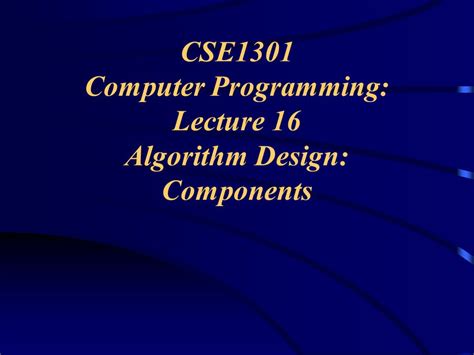 CSE1301 Computer Programming Lecture 16 Algorithm Design Components