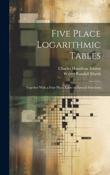 Five Place Logarithmic Tables Together With A Four Place Table Of Natural … Von Charles