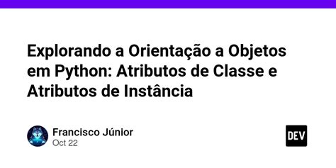 Explorando A Orientação A Objetos Em Python Atributos De Classe E