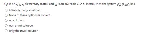 Solved Has If E Is An Nxn Elementary Matrix And A Is An Chegg Com